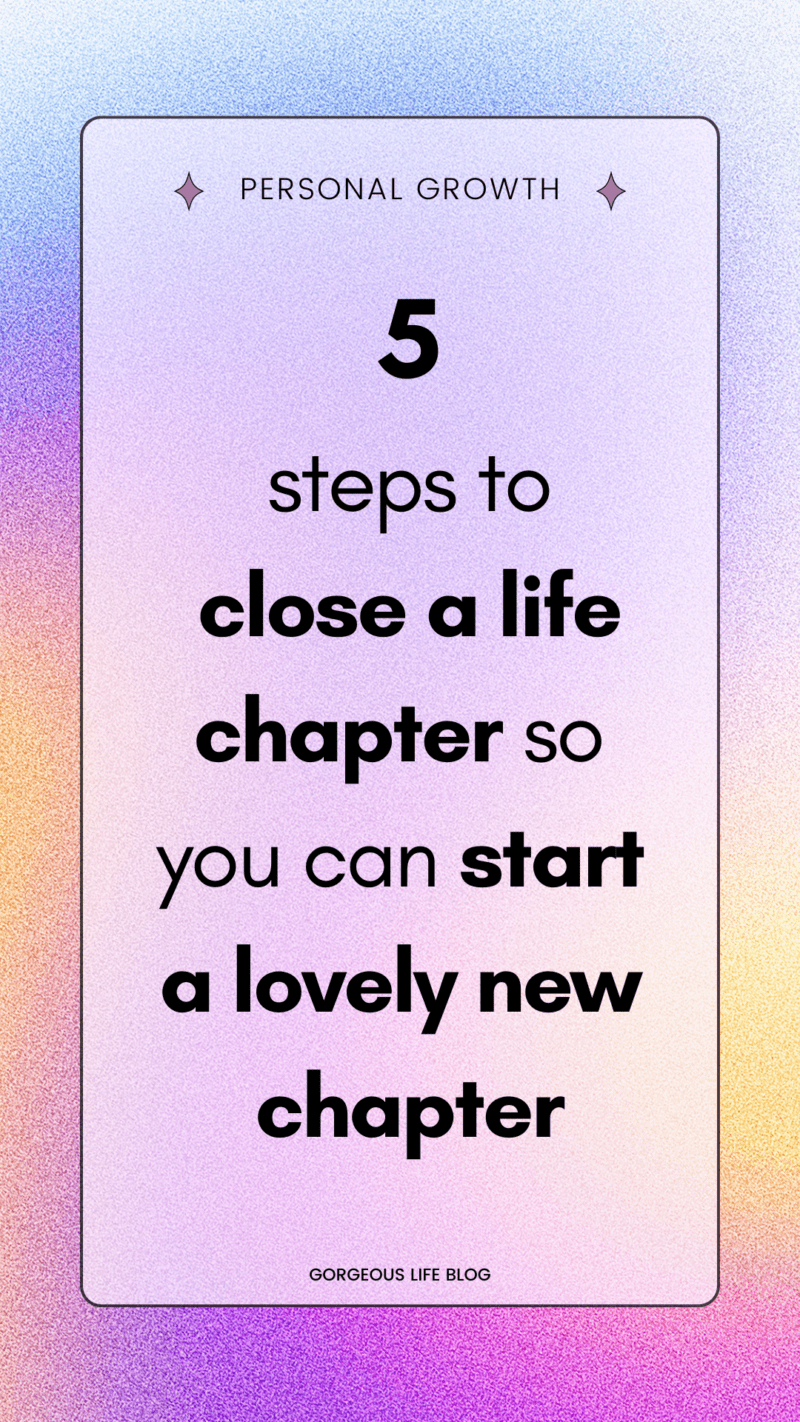 5 steps to close a chapter of life +15 Journal Prompts - The Gorgeous Life