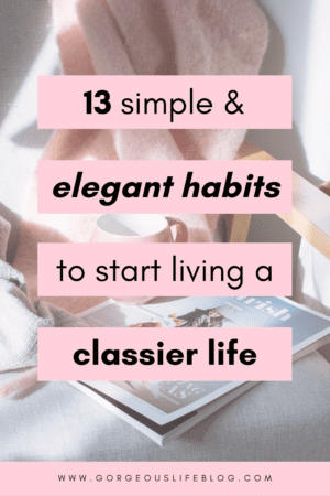 14 Elegant habits for a classy lifestyle - The Gorgeous Life